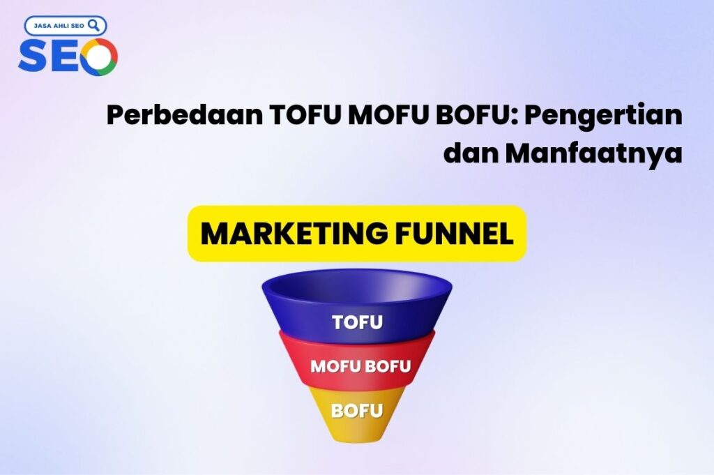 Perbedaan TOFU MOFU BOFU: Pengertian dan Manfaatnya - JasaAhliSEO